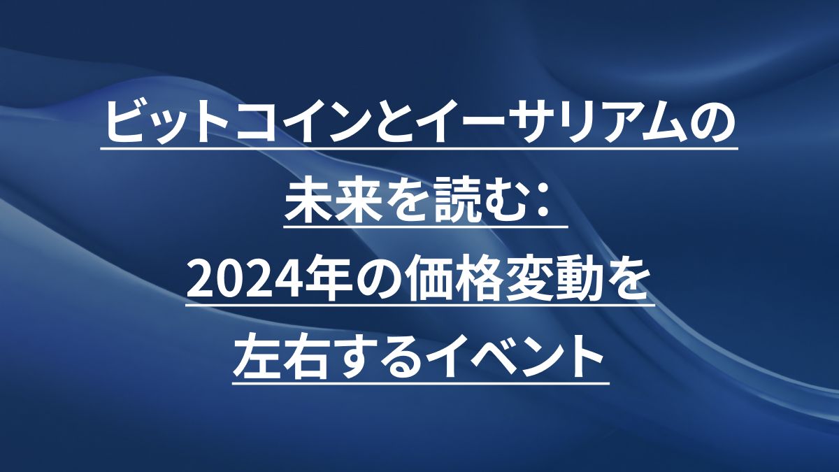 ビットコインとイーサリアムの未来を読む：2024年の価格変動を左右するイベント｜Ledefiリサーチ
